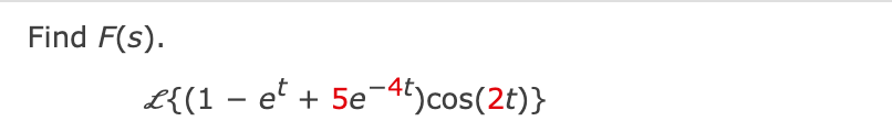 Solved Find F(s).L{(1-et+5e-4t)cos(2t)} | Chegg.com