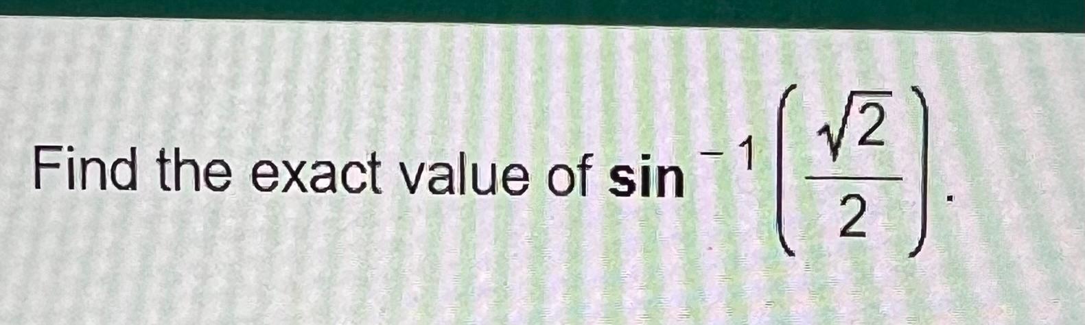 Solved Find the exact value of sin−1(22) | Chegg.com