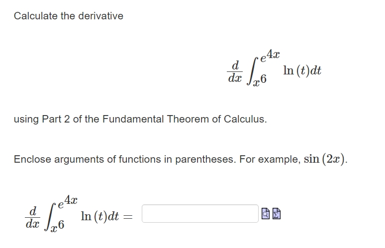 Solved Calculate the derivativeddx∫x6e4xln(t)dtusing Part 2 | Chegg.com