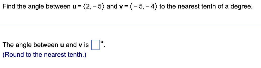 Solved Find the angle between u= 2,−5 and v= −5,−4 to the | Chegg.com