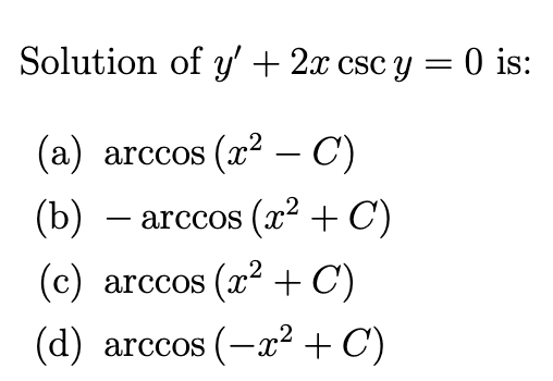 Solved Solution of y' + 2x csc y = 0 is: (a) arccos (x2 – C) | Chegg.com