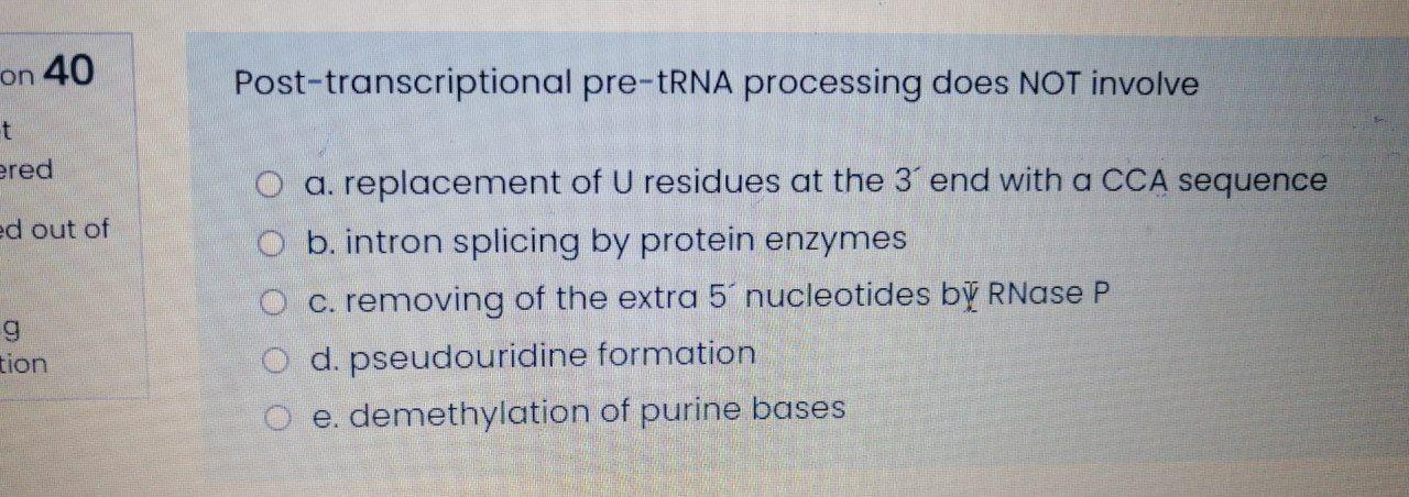 Solved on 40 Post-transcriptional pre-tRNA processing does | Chegg.com