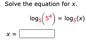 Solved Solve the equation for x. logs(54) = log5(x) X = | Chegg.com