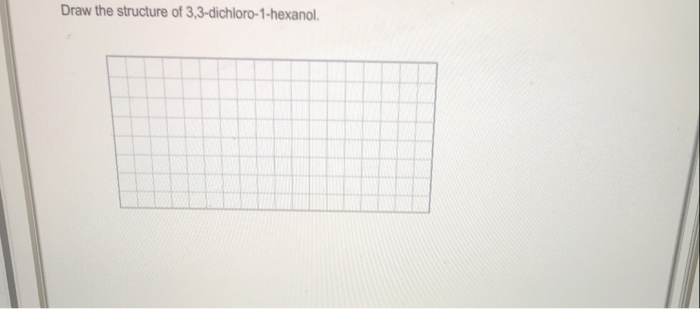 Solved Draw the structure of 3,3-dichloro-1-hexanol. | Chegg.com