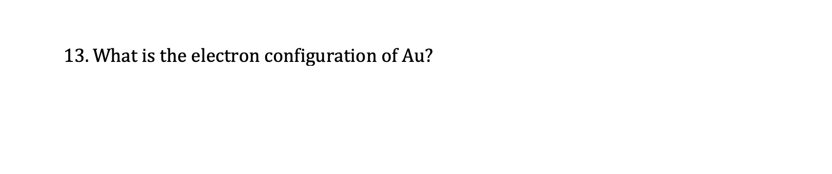 Solved 13. What is the electron configuration of Au? | Chegg.com
