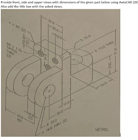 Solved Provide front, side and upper views with dimensions | Chegg.com