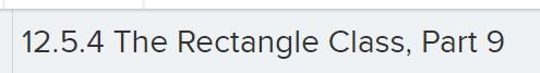 Solved 12.5.4 The Rectangle Class, Part 9 Add a class | Chegg.com