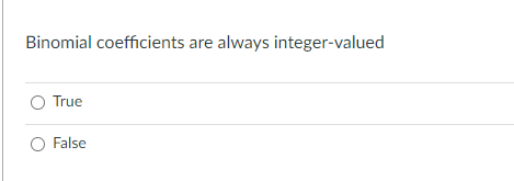 Solved Binomial coefficients are always integer-valued True | Chegg.com
