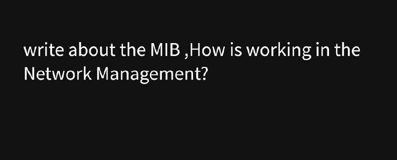 Solved write about the MIB, How is working in the Network | Chegg.com