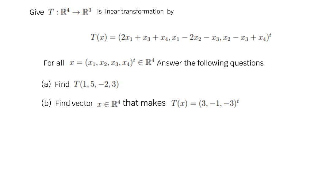 Solved Give T: R4 + R3 is linear transformation by T(x) = | Chegg.com