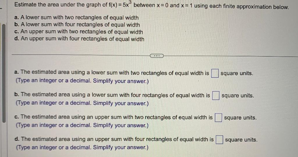 Solved Estimate the area under the graph of f(x)=5x3 between | Chegg.com