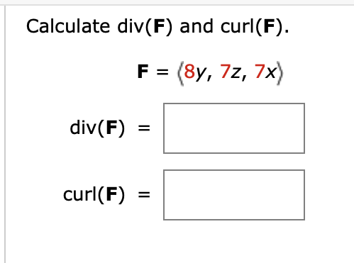 Solved Calculate div(F) and curl(F). F = (8y, 72, 7x) div(F) | Chegg.com