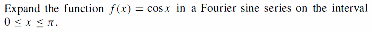 Solved Expand the function f(x)=cosx in a Fourier sine | Chegg.com