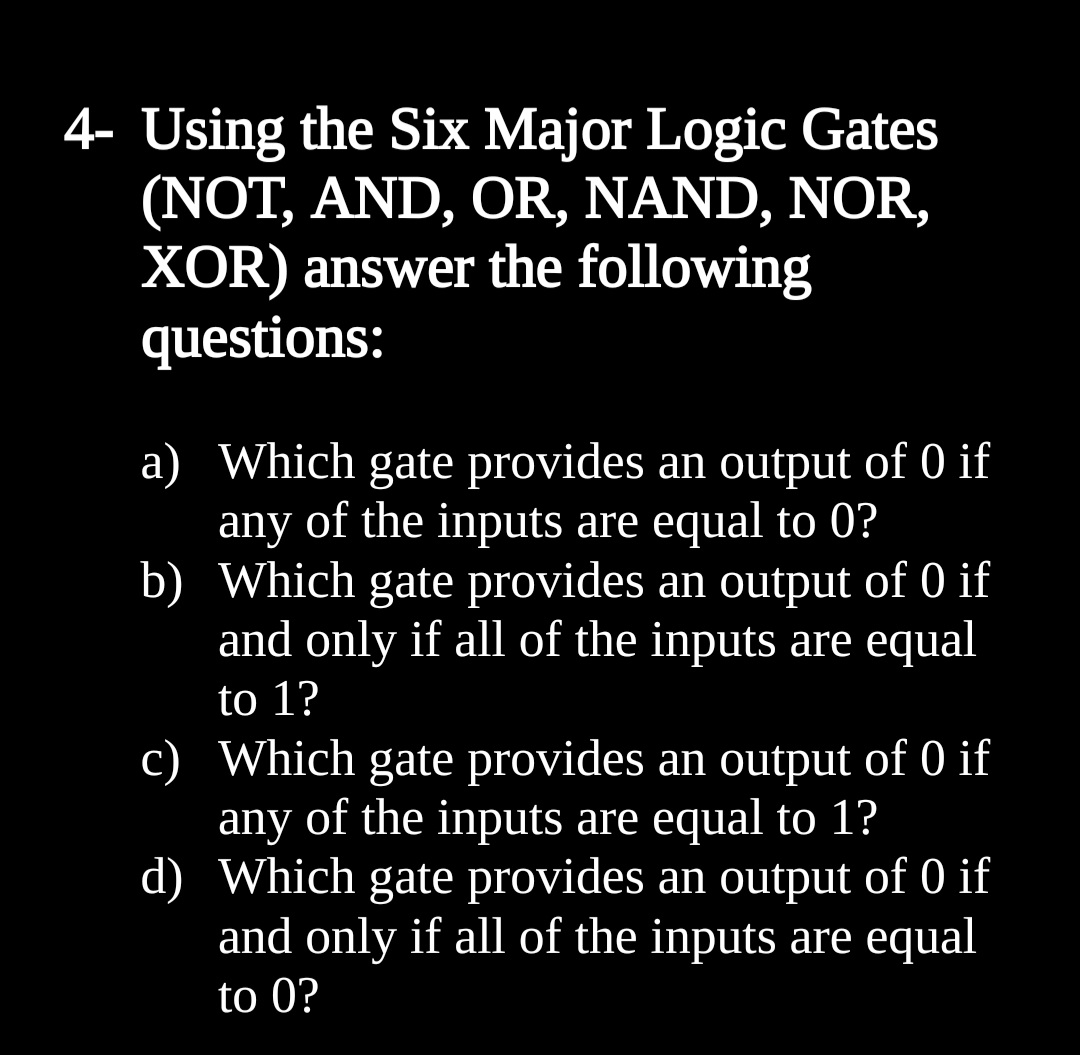 Solved 4- Using the Six Major Logic Gates (NOT, AND, OR, | Chegg.com