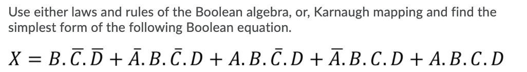 Solved Use either laws and rules of the Boolean algebra, or, | Chegg.com