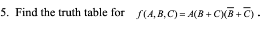 Solved 5. Find the truth table for f(A,B,C) = A(B+C)(B+C). | Chegg.com