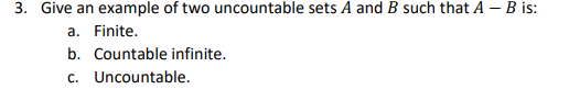 Solved 3. Give an example of two uncountable sets A and B | Chegg.com