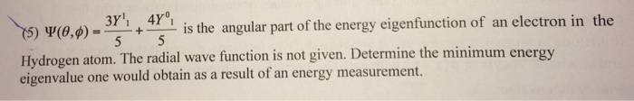 Solved Psi (theta, phi) = 3Y^1_1/5 + 4Y^0_1/5 is the angular | Chegg.com