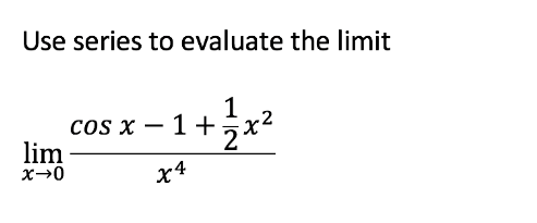 Solved Use series to evaluate the limit limx→0x4cosx−1+21x2 | Chegg.com