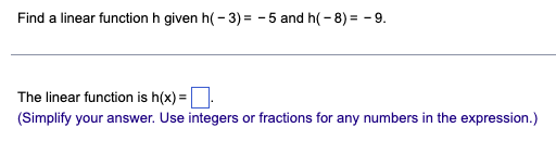 Solved Find a linear function h given h(−3)=−5 and h(−8)=−9. | Chegg.com