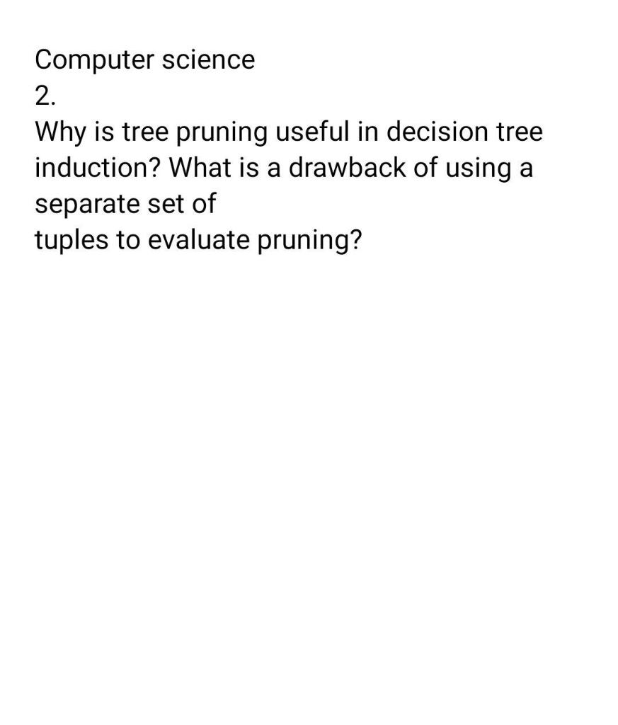 Computer science 2. Why is tree pruning useful in | Chegg.com
