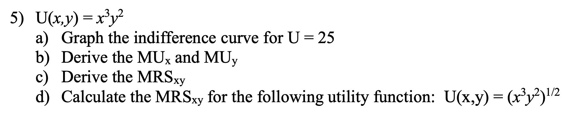 Solved U(x,y)=x3y2 a) Graph the indifference curve for U=25 | Chegg.com