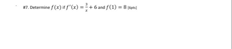 Solved \#7. Determine f(x) if f′(x)=x3+6 and f(1)=8 [6pts] | Chegg.com