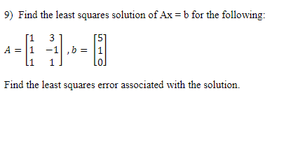Solved 9) Find the least squares solution of Ax=b for the | Chegg.com