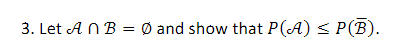 Solved 3. Let A∩B=∅ and show that P(A)≤P(B). | Chegg.com