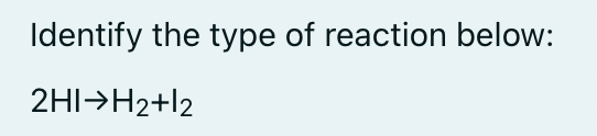 Solved Identify the type of reaction below: 2HI→H2+2 | Chegg.com