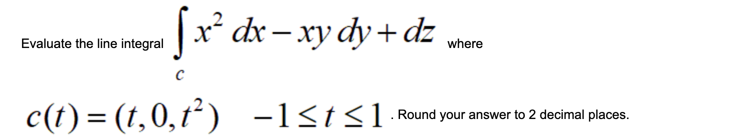 Solved .x dx - xy dy + dz ? Evaluate the line integral where | Chegg.com