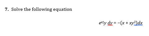 Solved 7. Solve the following equation ex2y dy=-(x + xy2)dx | Chegg.com
