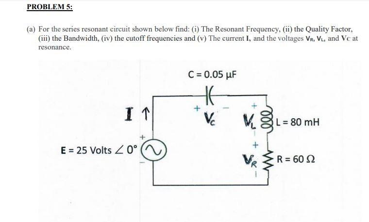 Solved PROBLEM 5: (a) For the series resonant circuit shown | Chegg.com
