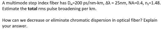 Solved A multimode step index fiber has D.=200 ps/nm-km, 4X | Chegg.com