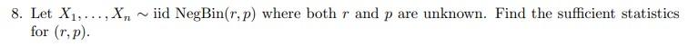 Solved 8. Let X1,…,Xn∼ iid NegBin(r,p) where both r and p | Chegg.com