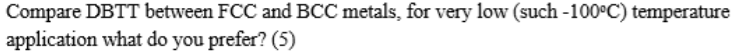 Solved Compare DBTT between FCC and BCC metals, for very low | Chegg.com