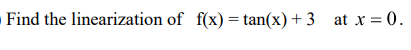 Solved Find the linearization of f(x)=tan(x)+3 at x=0. | Chegg.com