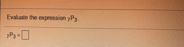 Solved Evaluate the expression 7P3. 7P3 | Chegg.com