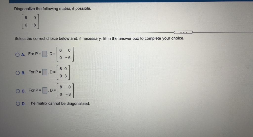 Solved Diagonalize the following matrix, if possible. 8 0 | Chegg.com