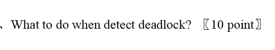 Solved What to do when detect deadlock? 【10 point) | Chegg.com