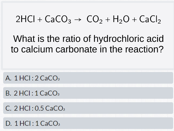 Solved 2HCl+CaCO3→CO2+H2O+CaCl2 What is the ratio of | Chegg.com