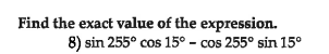 Solved Find the exact value of the expression. 8) sin 255° | Chegg.com