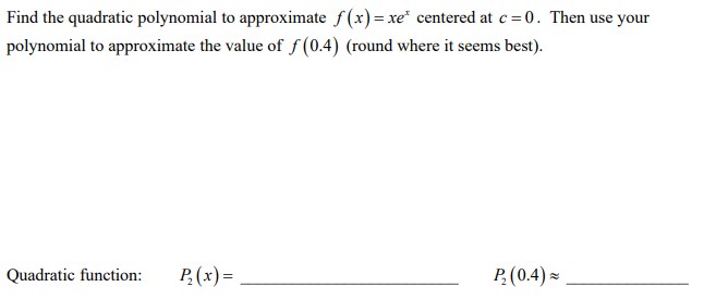 Solved Find the quadratic polynomial to approximate f(x)=xex | Chegg.com