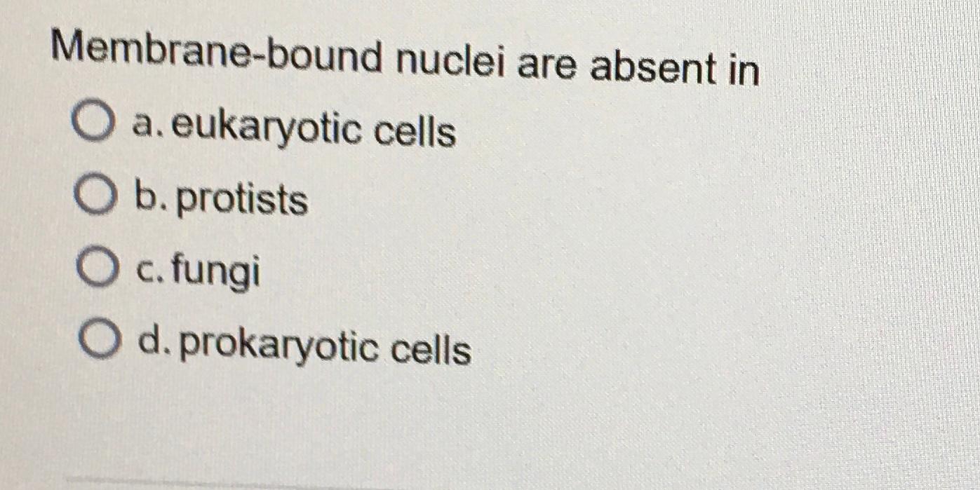 Solved Membrane-bound nuclei are absent in a. eukaryotic | Chegg.com