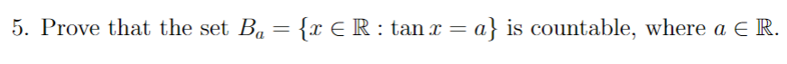 Solved 5. Prove that the set Ba={x∈R:tanx=a} is countable, | Chegg.com