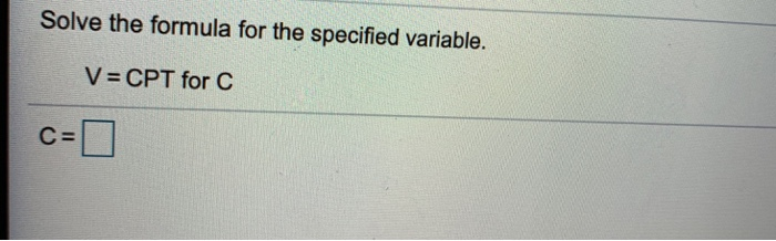 Solved Solve the formula for the specified variable. V- CPT | Chegg.com