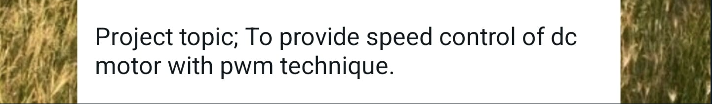Solved Project topic; To provide speed control of dc motor | Chegg.com
