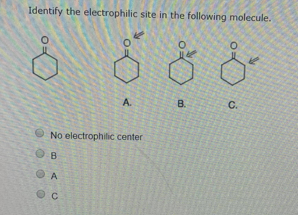 Solved Identify the electrophilic site in the following | Chegg.com