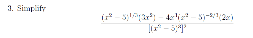 Solved Simplify(x2-5)13(3x2)-4x3(x2-5)-23(2x)[(x2-5)3]2 | Chegg.com