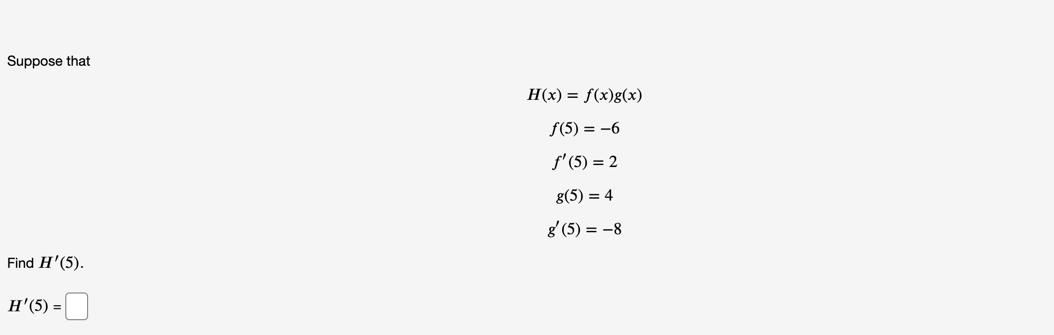 Solved Suppose that H(x) = f(x)g(x) = f(5) = -6 f'(5) = 2 | Chegg.com Solved Suppose that H(x) = f(x)g(x) = f(5) = -6 f'(5) = 2 | Chegg.com